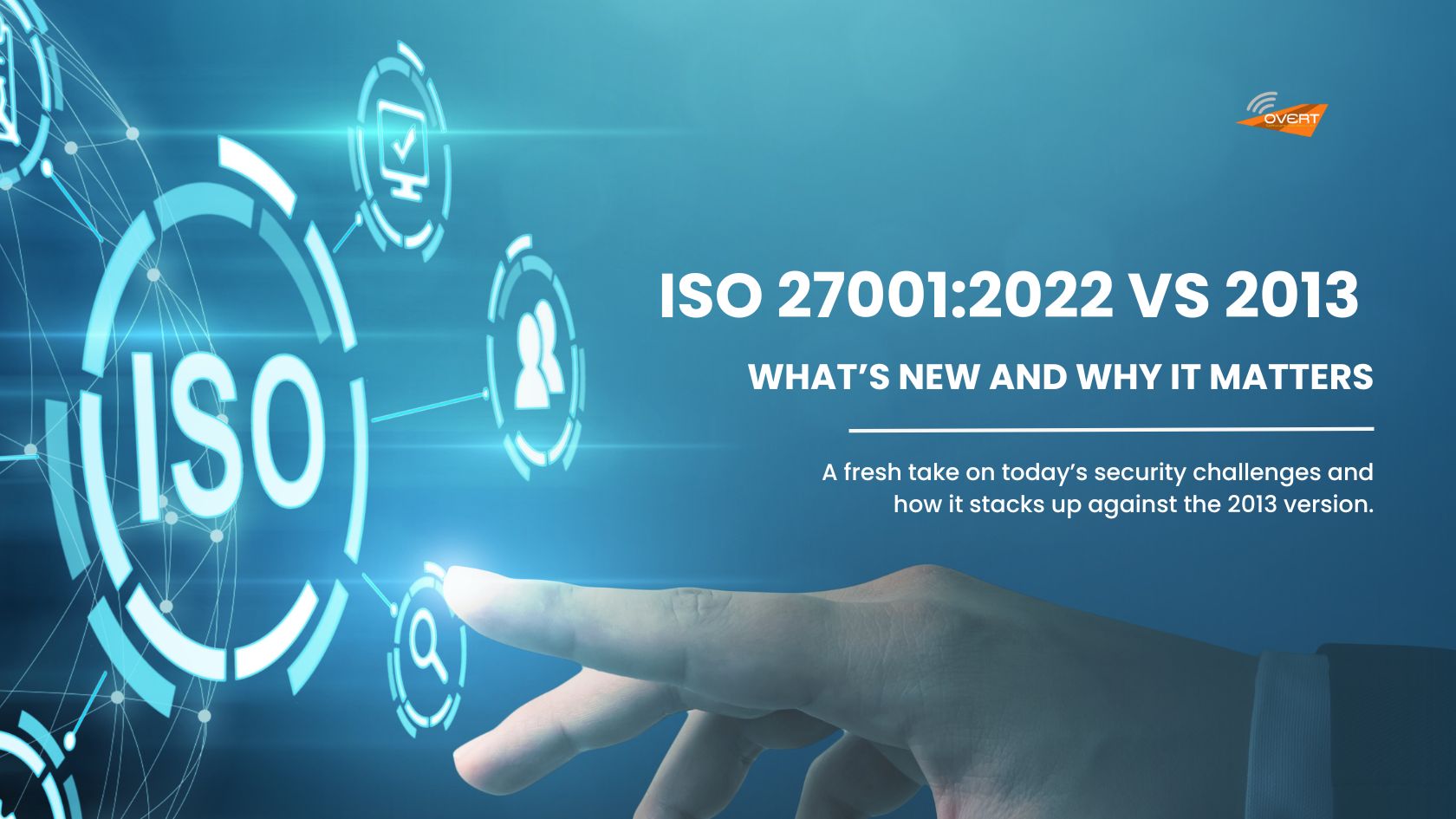 ISO 27001:2022 VS 2013 – WHAT’S NEW AND WHY IT MATTERS - Overt Software ID